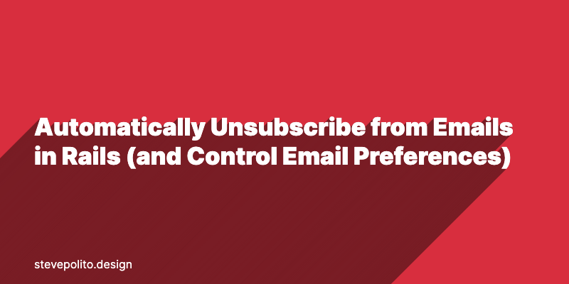 Automatically Unsubscribe from Emails in Rails (and Control Email Preferences)