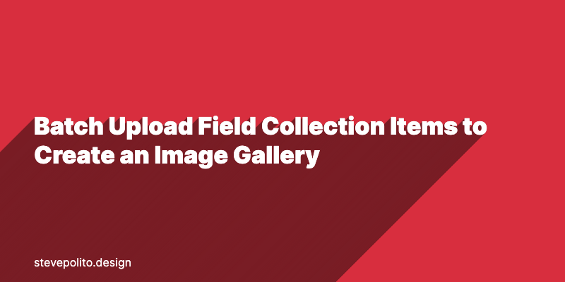 Batch Upload Field Collection Items to Create an Image Gallery