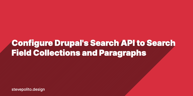 Configure Drupal's Search API to Search Field Collections and Paragraphs