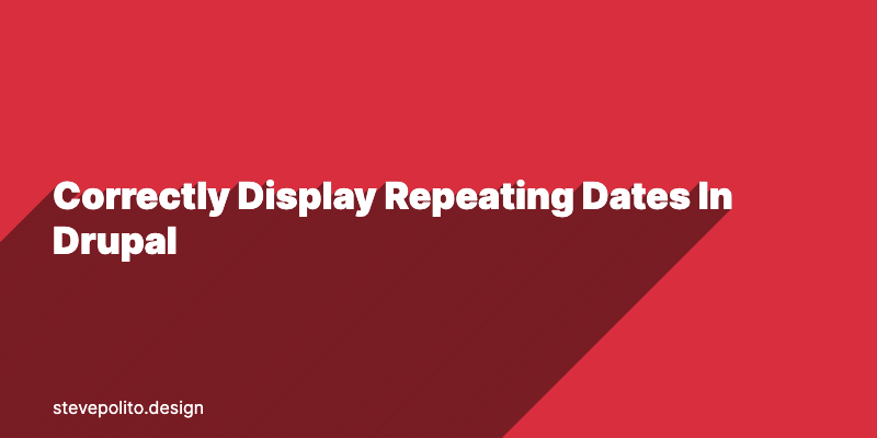 Correctly Display Repeating Dates In Drupal Correctly Display Repeating Dates In Drupal