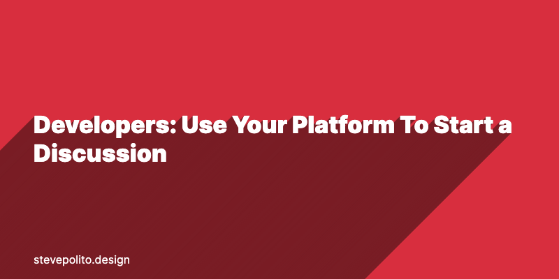Developers: Use Your Platform To Start a Discussion