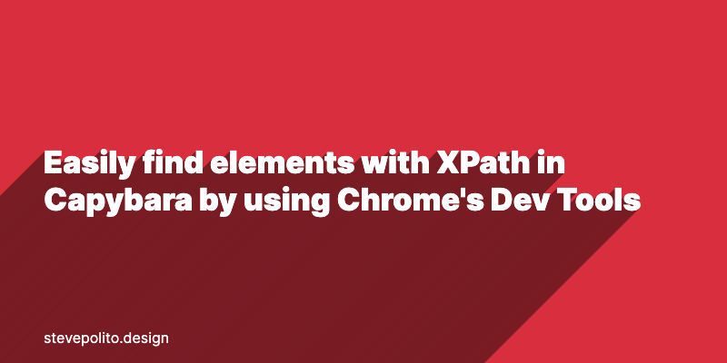 Easily find elements with XPath in Capybara by using Chrome's Dev Tools Easily find elements with XPath in Capybara by using Chrome's Dev Tools
