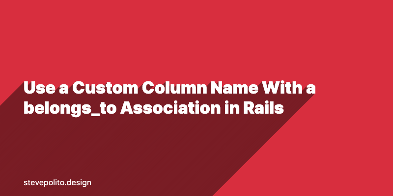 Use a Custom Column Name With a belongs_to Association in Rails Use a Custom Column Name With a belongs_to Association in Rails
